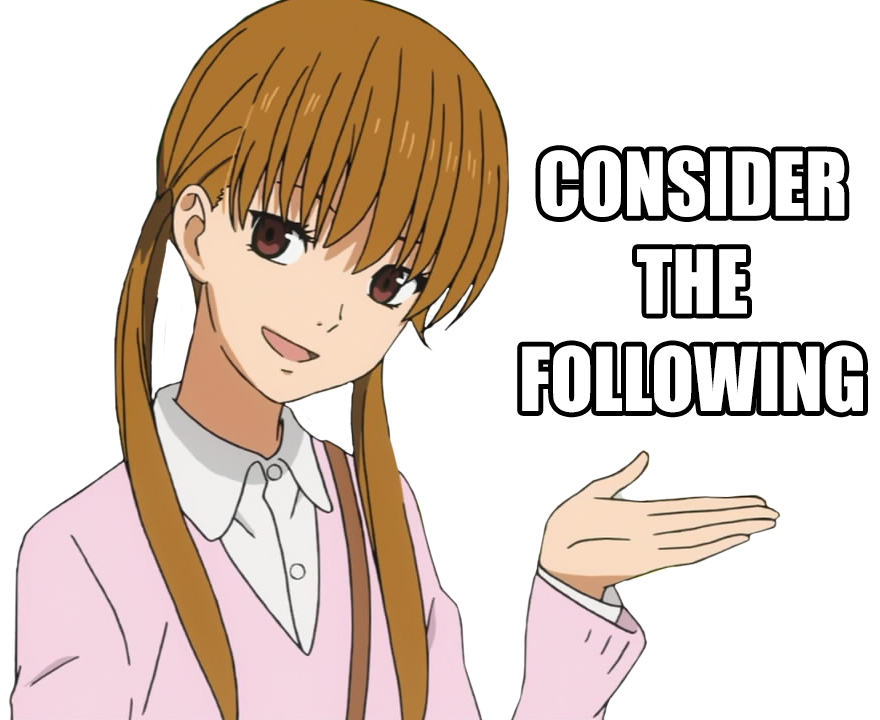 [Image - 705726] | Consider The Following | Know Your Meme