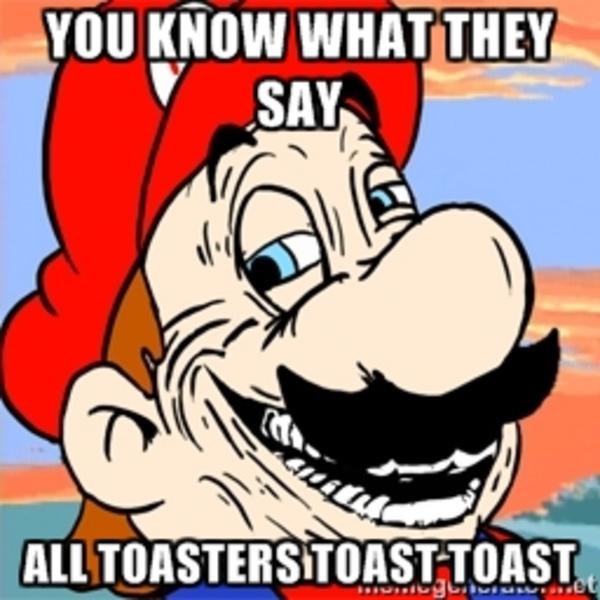 [Image - 721422] | All Toasters Toast Toast | Know Your Meme