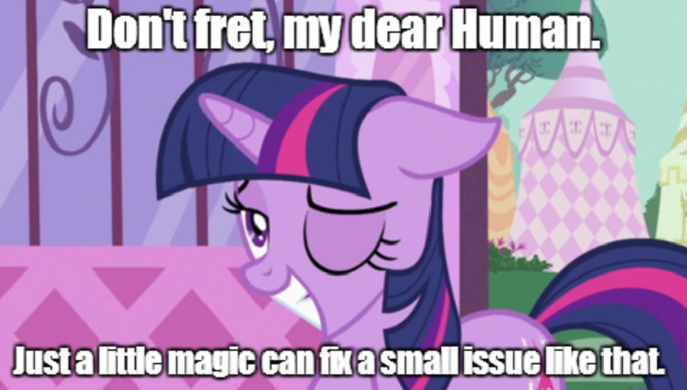 Don't fret, my dear Human. Just a little magic can fix a small issue ...