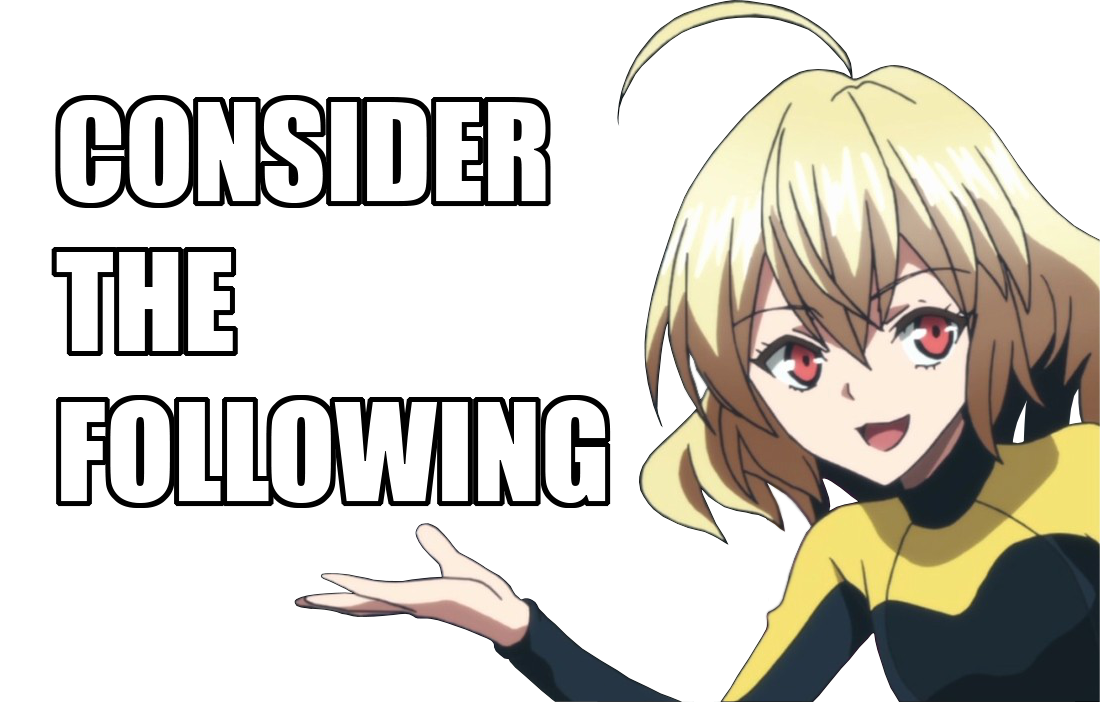 [Image - 779380] | Consider The Following | Know Your Meme