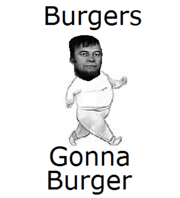 burgers gonna burger | Assburger | Know Your Meme