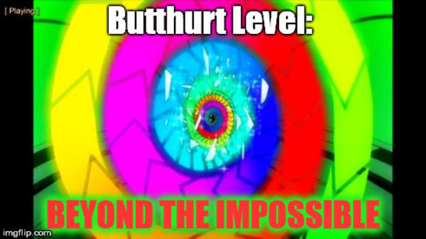Butthurt Level: BEYOND THE IMPOSSIBLE | Butthurt | Know Your Meme