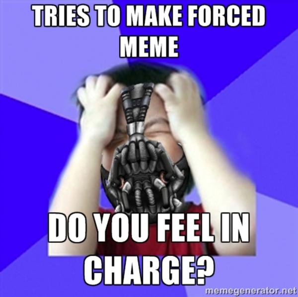Tries to make forced meme - Do you feel in charge? | Oppressed ...