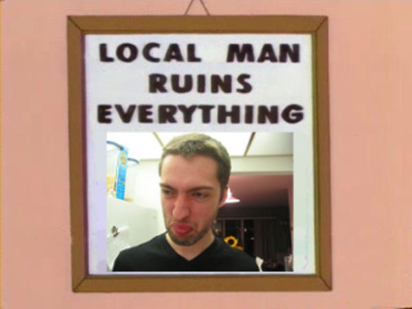 [Image - 854658] | Local Man Ruins Everything | Know Your Meme