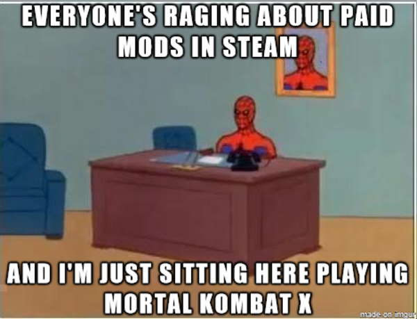 Everyone's raging about Paid mods in Steam, and I'm just sitting here ...