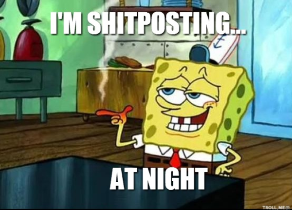 Shitposting...at night | Shitposting | Know Your Meme