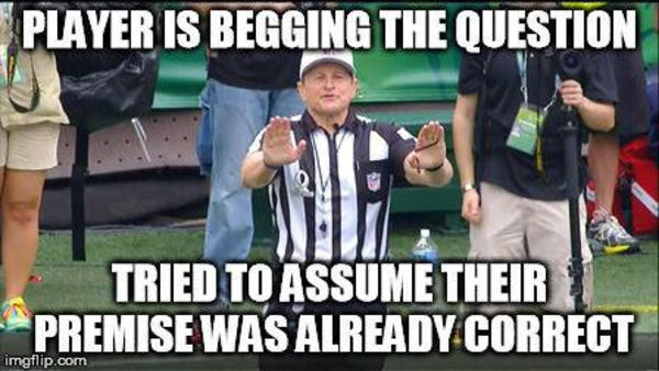 Begging the question | Logical Fallacy Referee | Know Your Meme