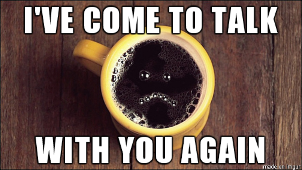 Hello, dark roast, my old friend... | Hello Darkness, My Old Friend ...