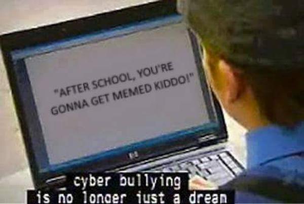 What a Time to Be Alive | Cyberbullying | Know Your Meme