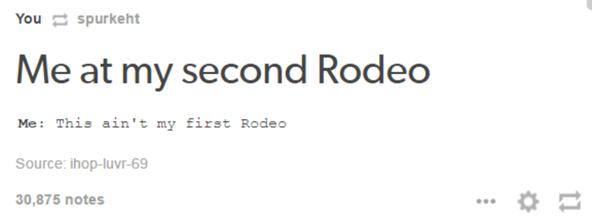 This ain't my first rodeo | Tumblr | Know Your Meme