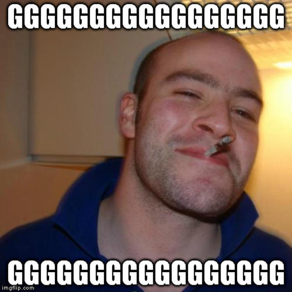 ...Good Guy Greg Good Game? | Ggggg | Know Your Meme