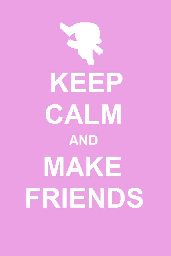 Keep Calm and Make Friends | Keep Calm and Carry On | Know Your Meme