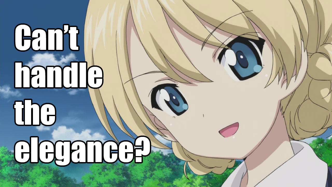 Can't handle the elegance | Girls und Panzer | Know Your Meme