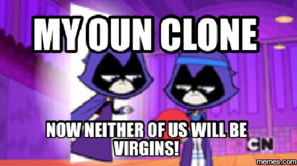 My Own Clone Raven | Now Neither Of Us Will Be Virgins! | Know Your Meme