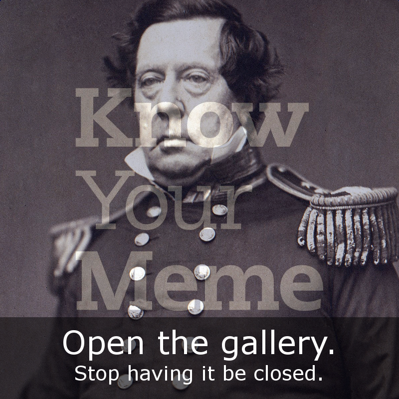 Open The Gallery Stop Having It Be Closed Knowyourmeme Version Know Your Meme Know Your Meme