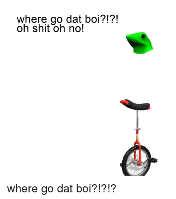 where go dat boi | Dat Boi | Know Your Meme