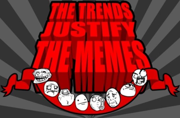 "The trends justify the memes." ~ NutcaseNightmare | Memes | Know Your Meme