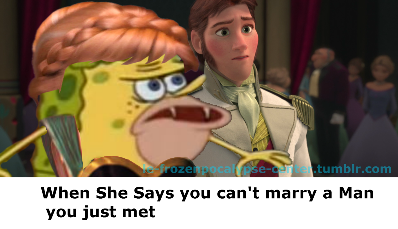 When she say you can't marry a man you just met. | SpongeGar ...