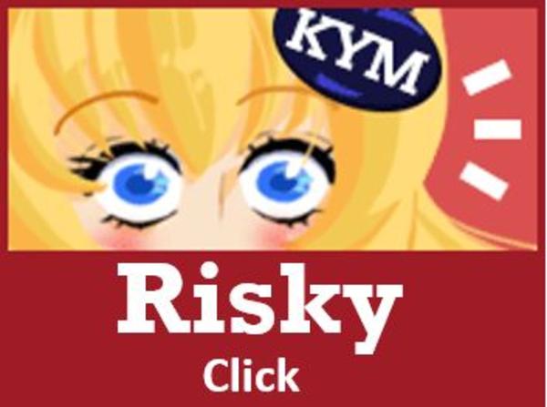 Risky click | Know Your Meme