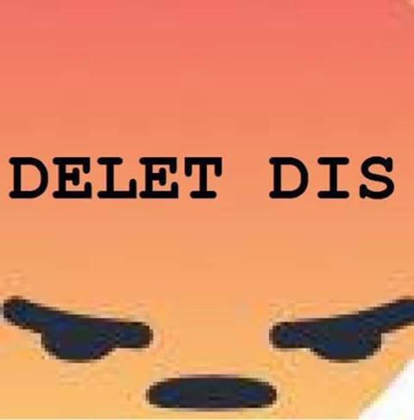 delet dis | Delet This | Know Your Meme