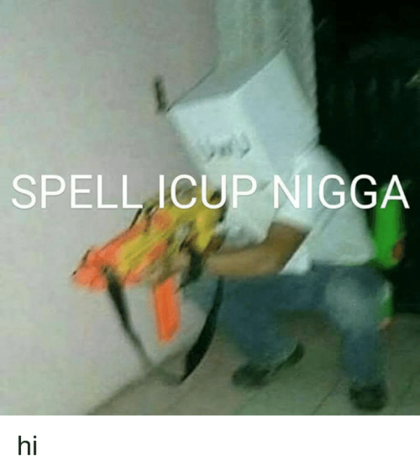 SPELL ICUP NIGGA | Spell icup nigga | Know Your Meme