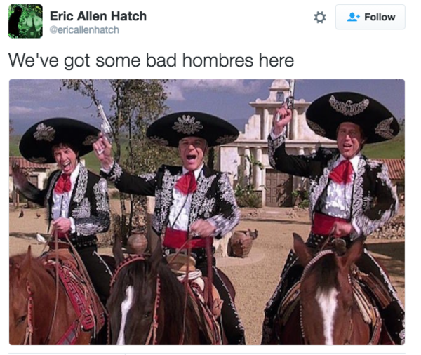 Three Amigos Tweet | Bad Hombres | Know Your Meme