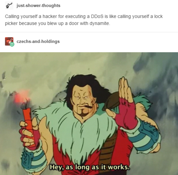 Calling yourself a hacker for executing a DDoS is like calling yourself ...