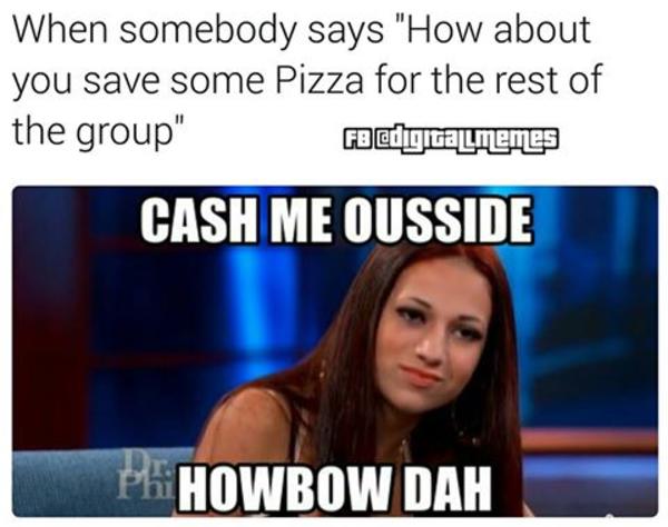 Digital Memes Photo | Cash Me Ousside / Howbow Dah | Know Your Meme