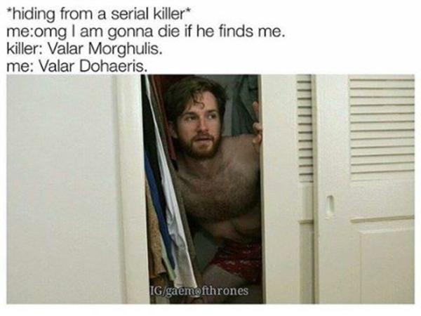 Valar Morghulis | Hiding From a Serial Killer | Know Your Meme