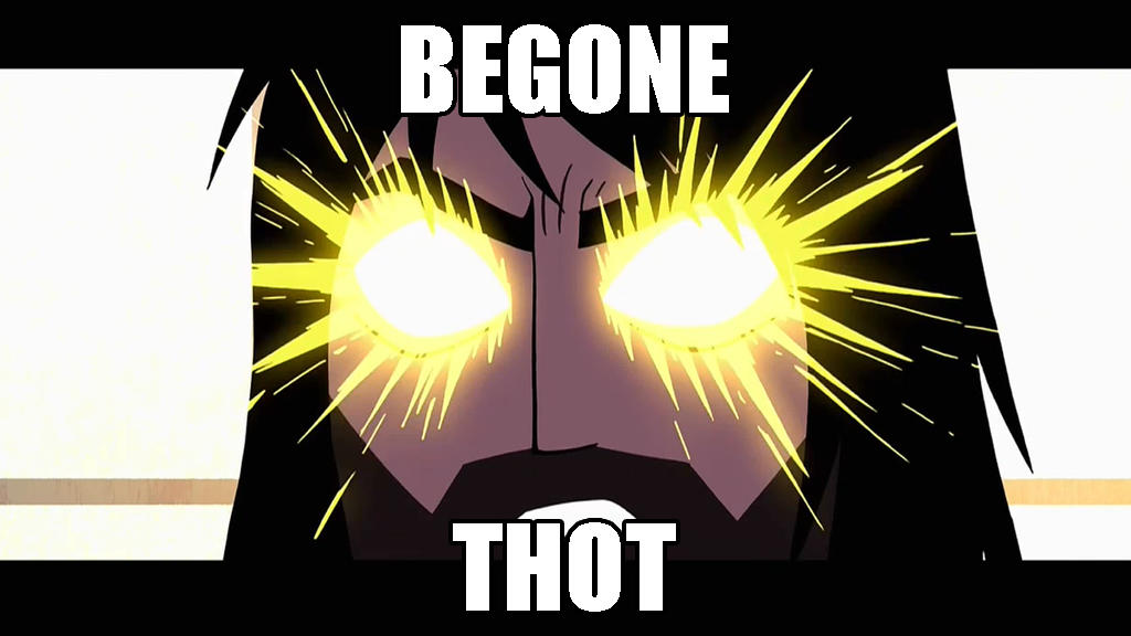 BEGONE THOT | Begone, Thot | Know Your Meme