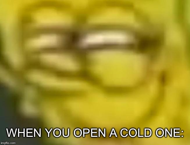 When you crack open a cold one. | Cracking Open a Cold One With the ...