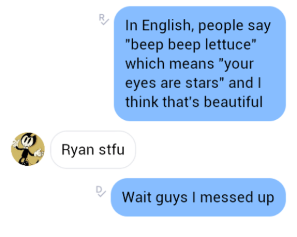 In english people say "beep beep lettuce" which means "your eyes are stars" and I think that's ...