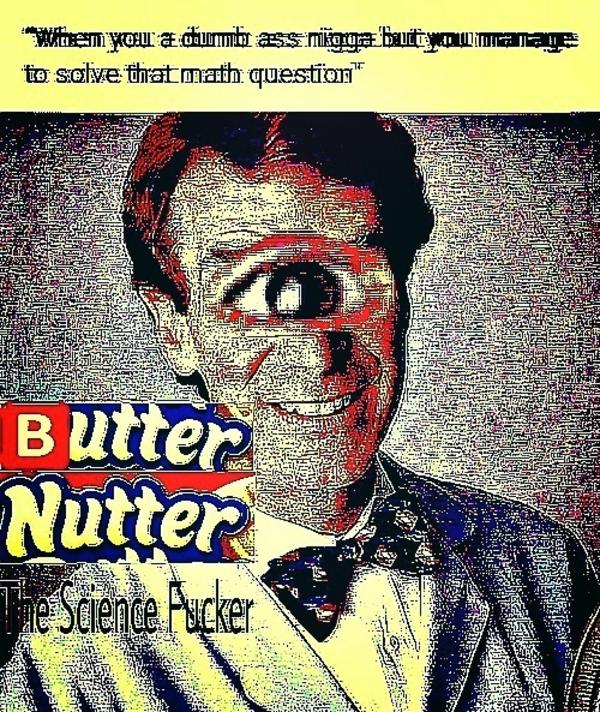 Butter Nutter: The Science Fucker | Deep Fried Memes | Know Your Meme