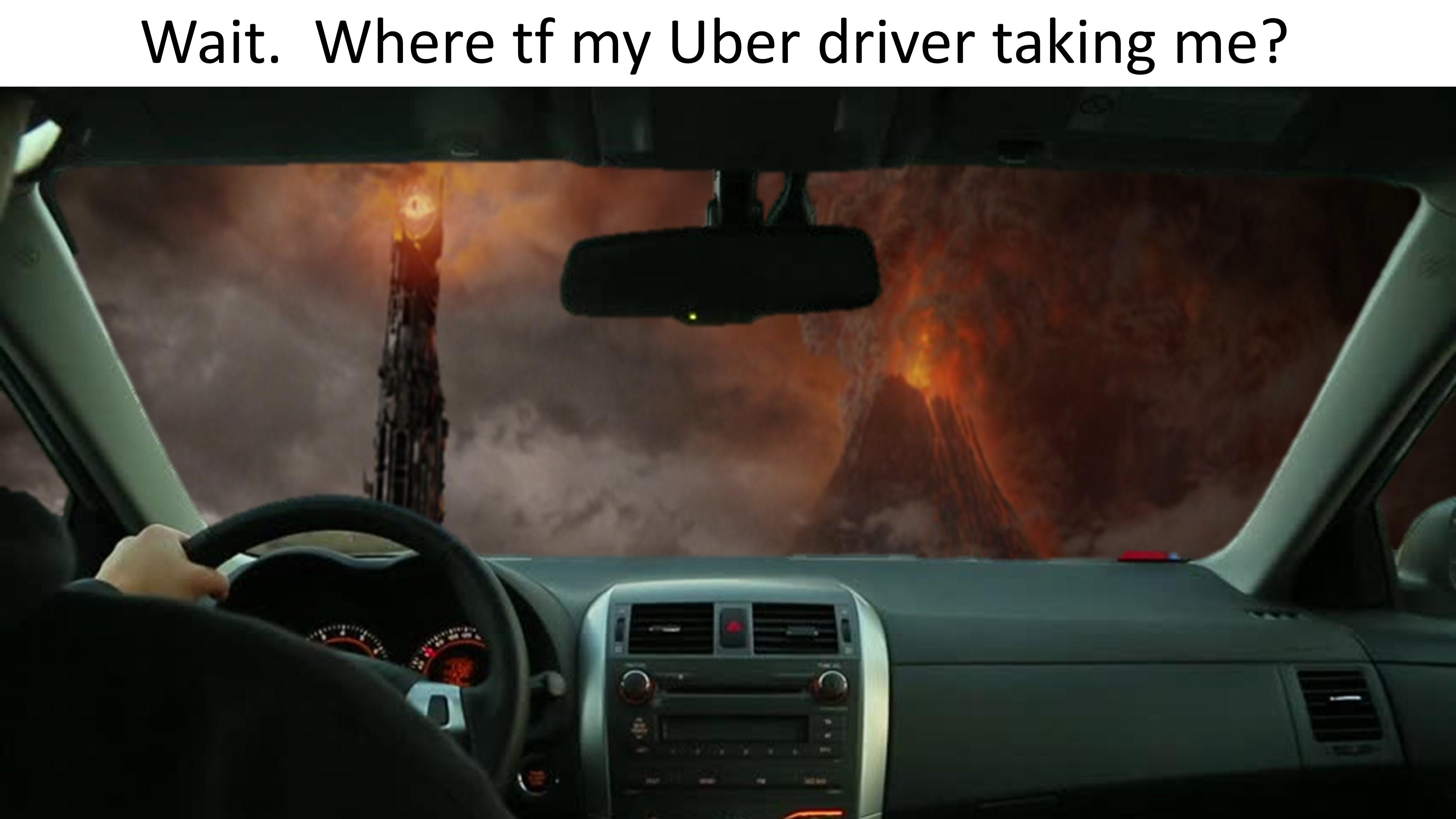 Wait. Where tf my Uber driver taking me? Mordor. | Where TF My Uber ...