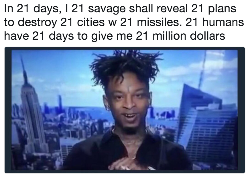 In 21 days, I 21 savage shall reveal 21 plans to destroy 21 cities w 21 ...
