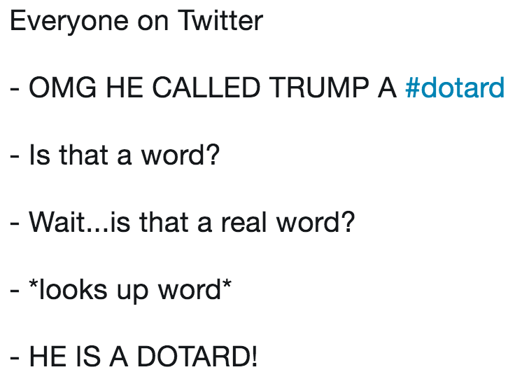 Everyone on Twitter - OMG HE CALLED TRUMP A #dotard - Is that a word ...