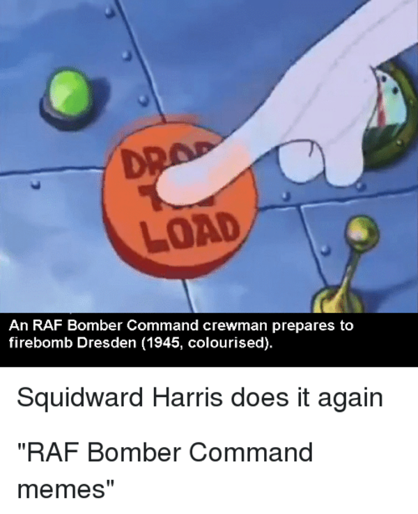 Do it again Bomber Harris | Bomber Harris | Know Your Meme
