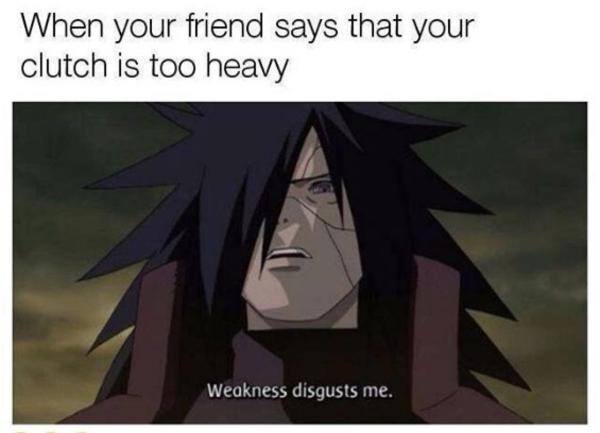 When your friend says that your clutch is too heavy | Weakness Disgusts ...
