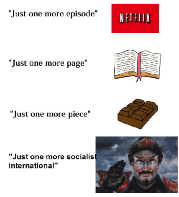 Socialist | Just One More | Know Your Meme