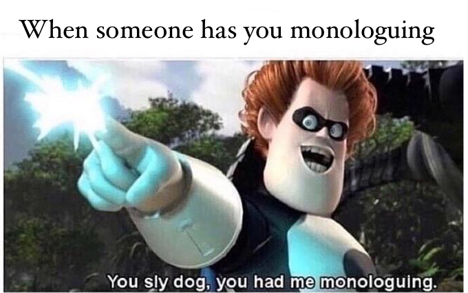 When someone has you monologuing | You Got Me Monologuing | Know Your Meme