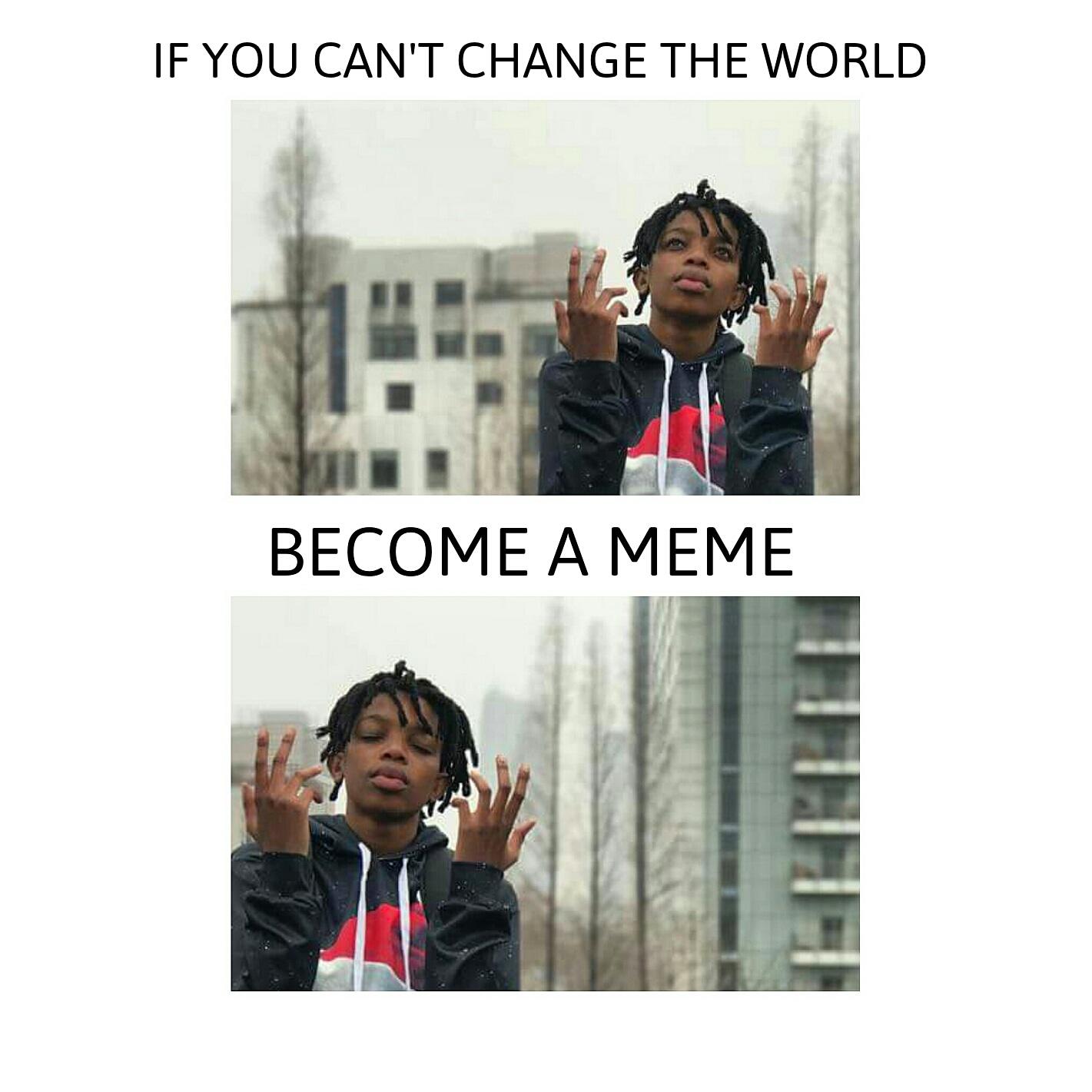If you can't change the world, become a meme | Daquan | Know Your Meme