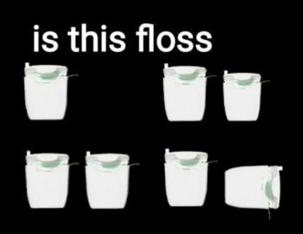 Is this floss? | Loss | Know Your Meme