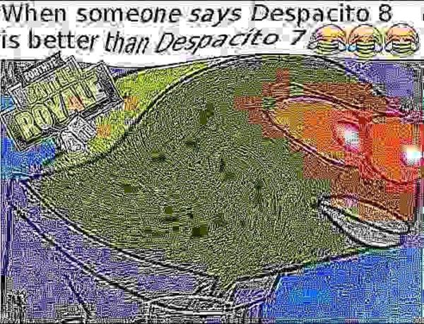 When someone says Despacito 8 is better than Despacito 7 | Despacito ...