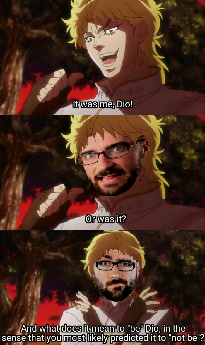 Such deep questions... | It Was Me, Dio! | Know Your Meme