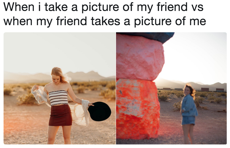 When i take a picture of my friend vs when my friend takes a picture of ...