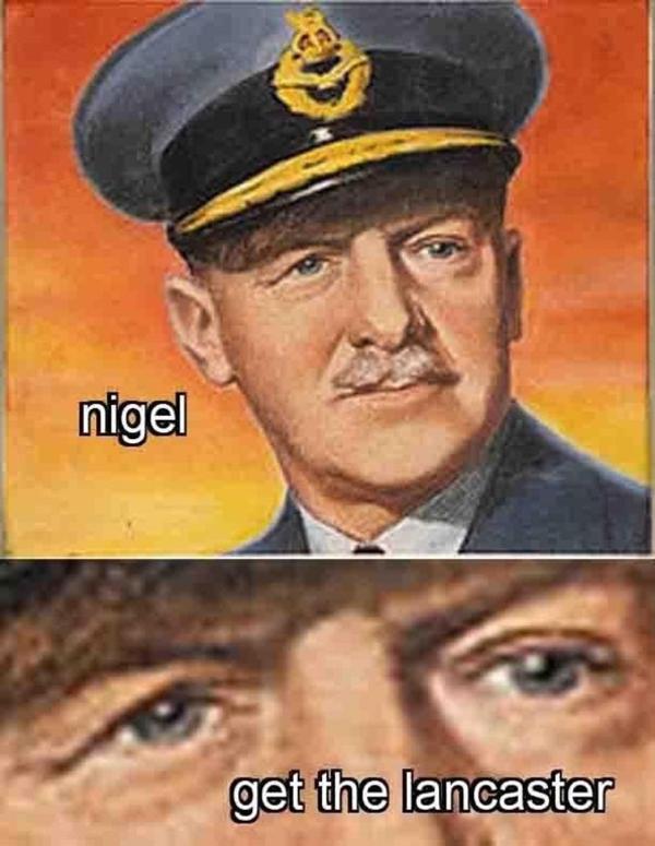 nigel get the lancaster | Bomber Harris | Know Your Meme