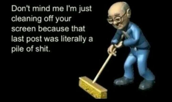 Don't Mind Me I'm Just Cleaning Off Your Screen Because That Last Post ...