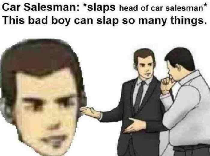 *Slaps car salesman* | Slaps Roof of Car | Know Your Meme