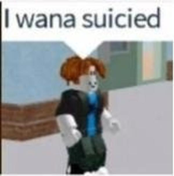 I wana suicied | Go Commit Die | Know Your Meme