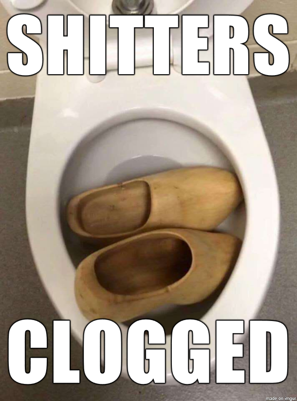 Clogs | Shitter's Clogged | Know Your Meme